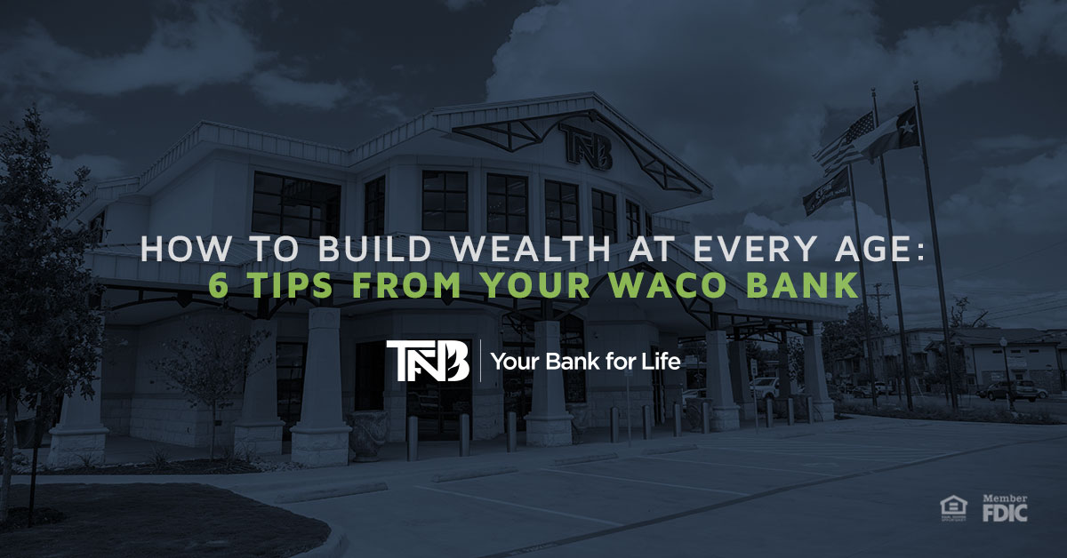 Build Wealth at Every Age | TFNB, Your Waco Bank for Life